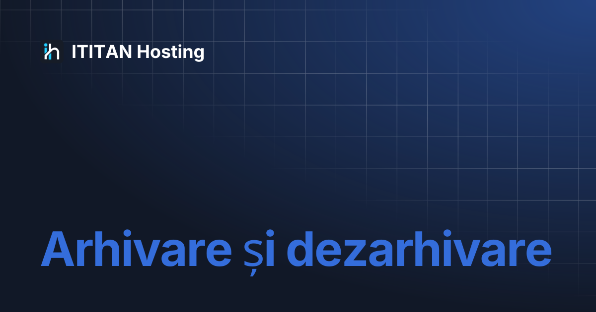 Arhivare și dezarhivare | ITITAN Hosting